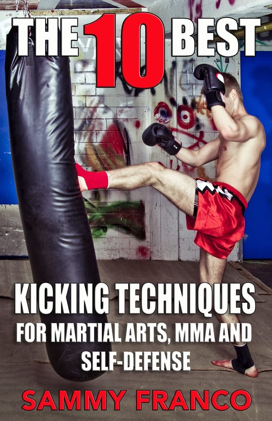 The 10 Best Kicking Techniques: For Martial Arts, MMA and Self-Defense ...