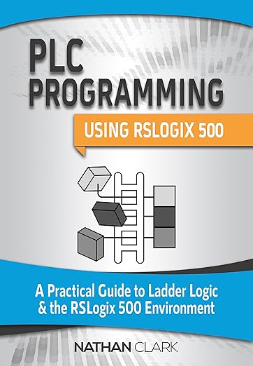 PLC Programming Using RSLogix 500: A Practical Guide to Ladder Logic and the RSLogix 500 ...