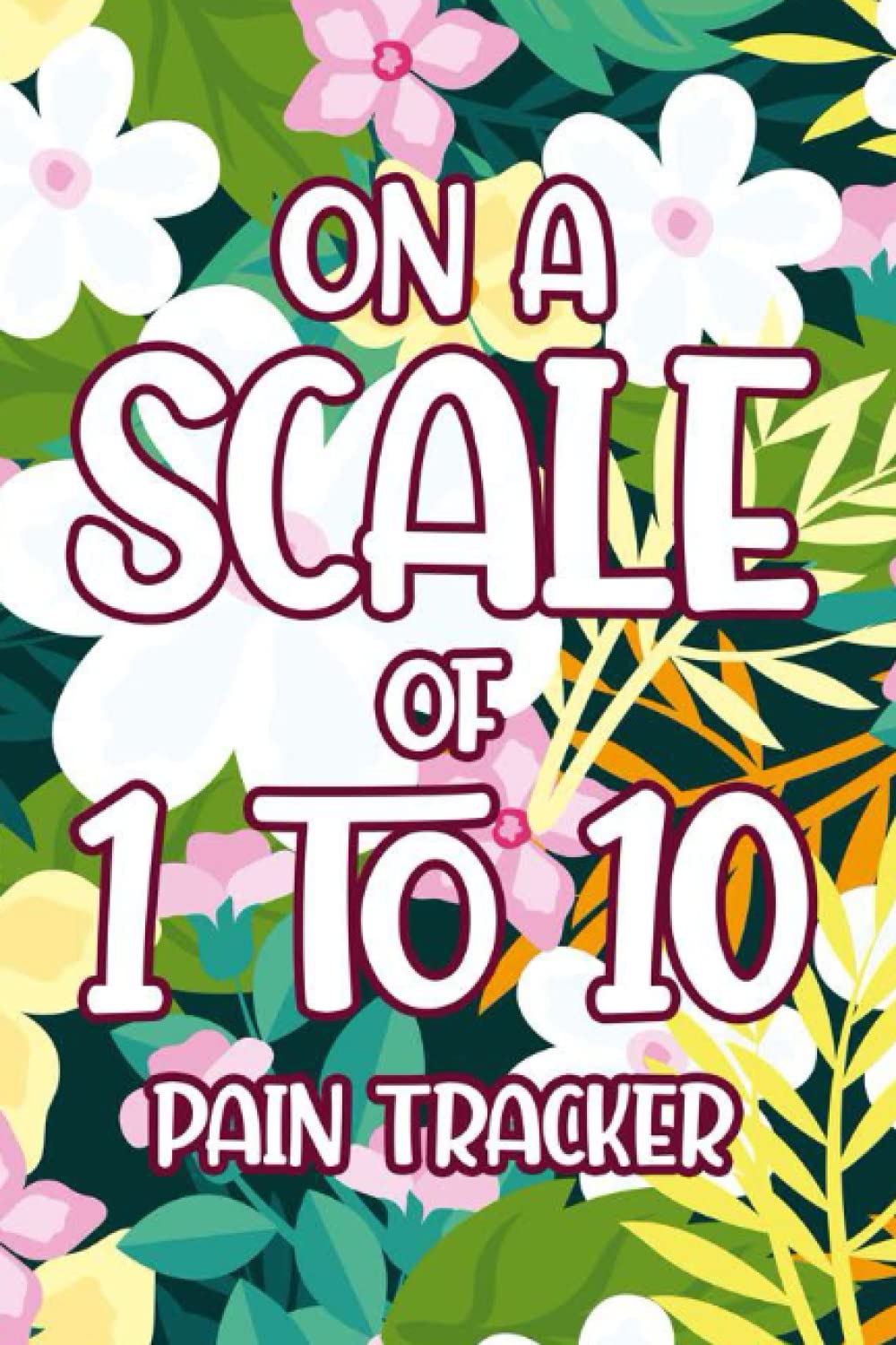 On A Scale Of 1 To 10 Pain Tracker: Chronic Pain Record Book And Log, A ...