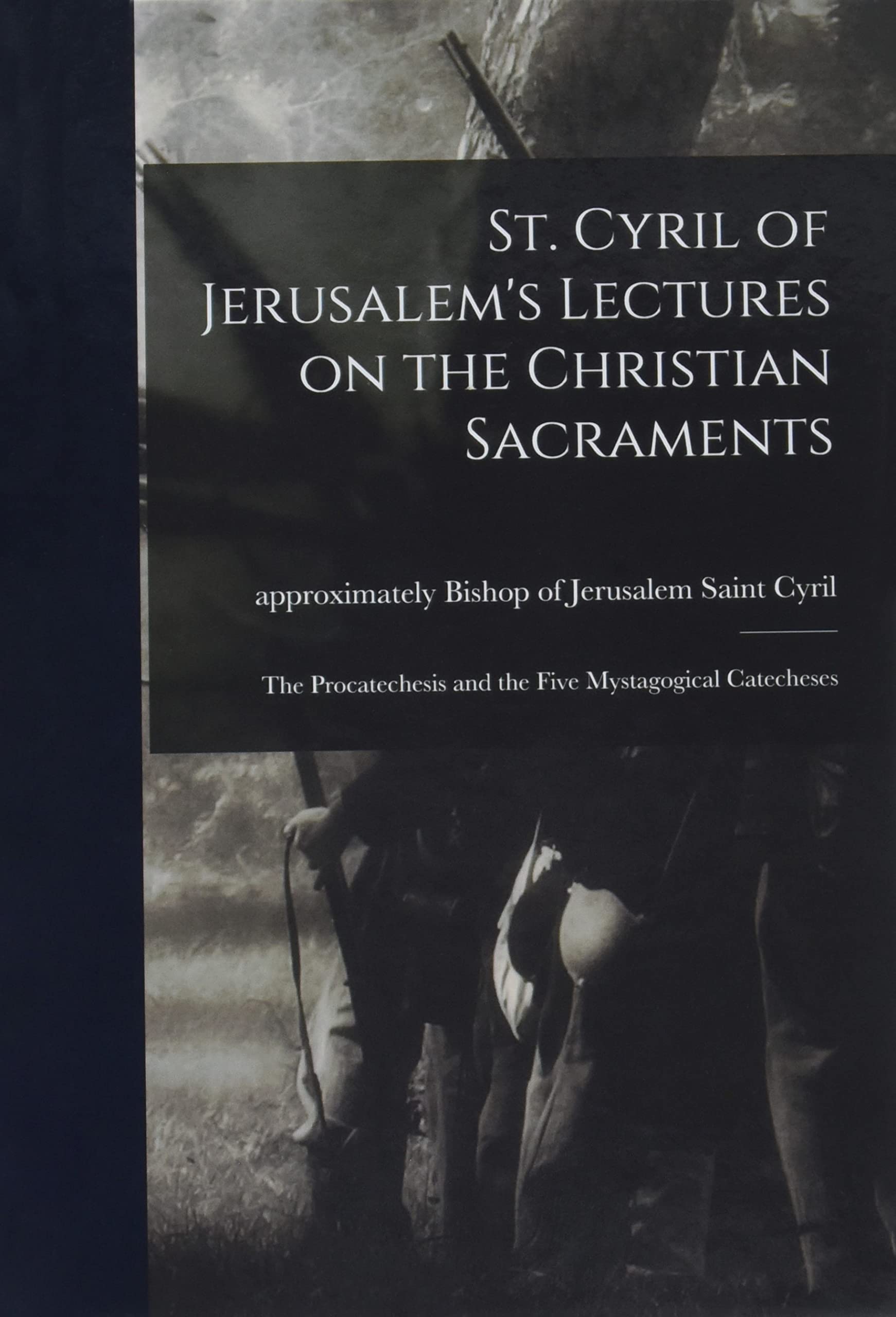 St. Cyril of Jerusalem's Lectures on the Christian Sacraments: the ...