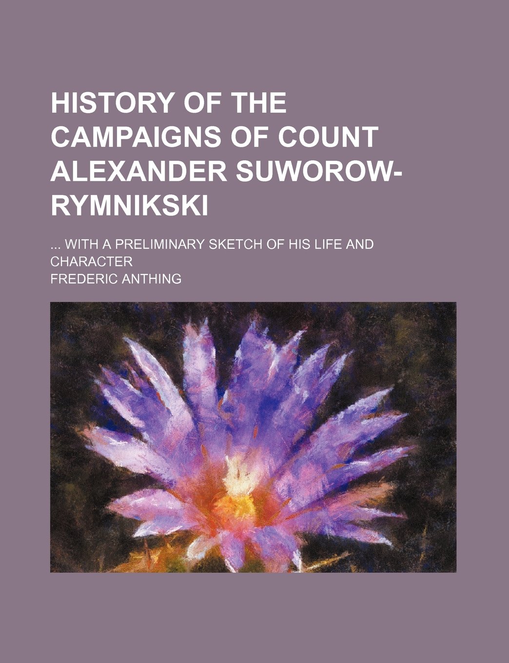Buy History of the Campaigns of Count Alexander Suworow-Rymnikski; With ...