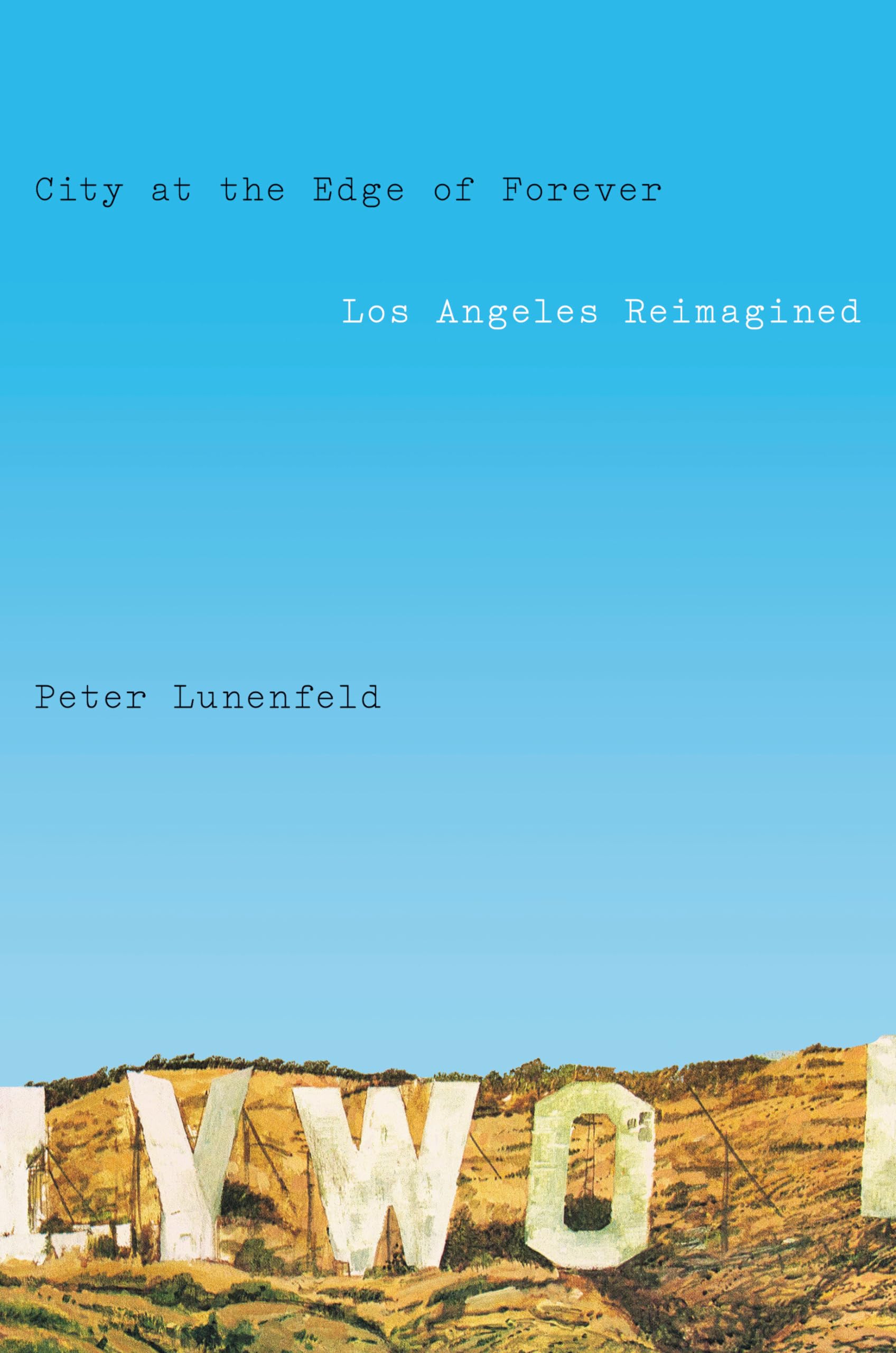 City at the Edge of Forever: Los Angeles Reimagined: Lunenfeld, Peter ...