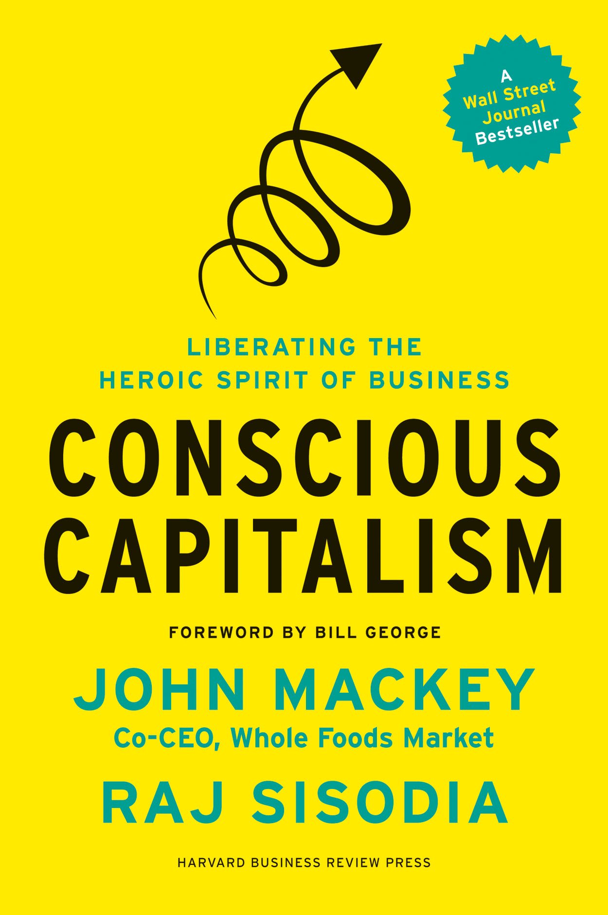 Conscious Capitalism: Liberating the Heroic Spirit of Business: Mackey ...