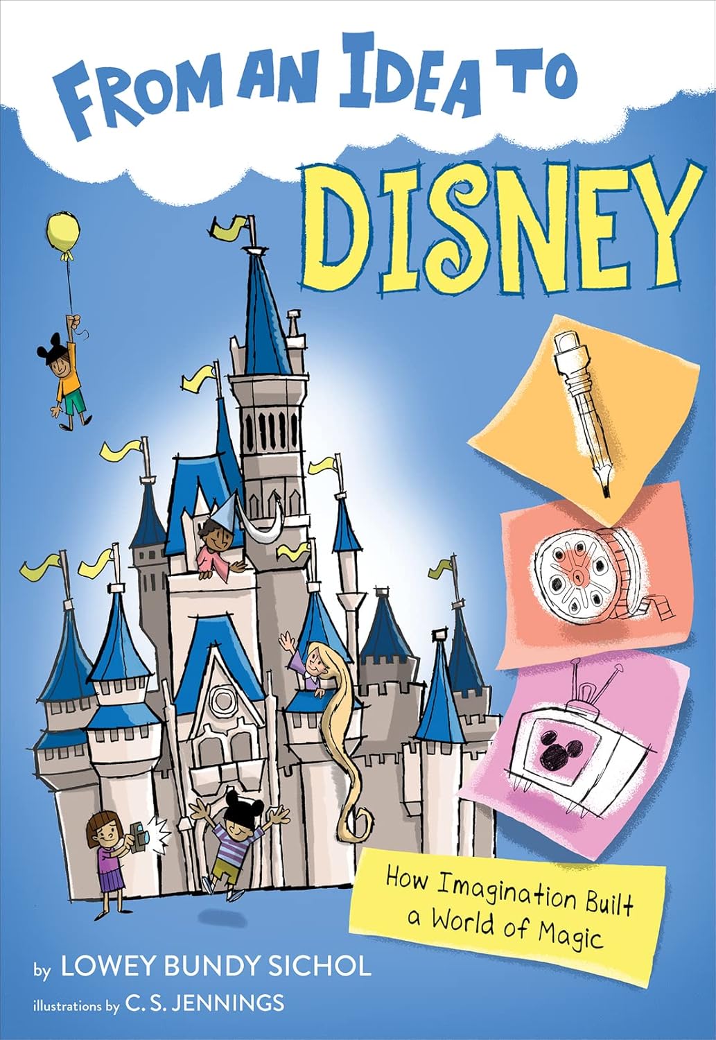 From an Idea to Disney: How Imagination Built a World of Magic: Sichol ...