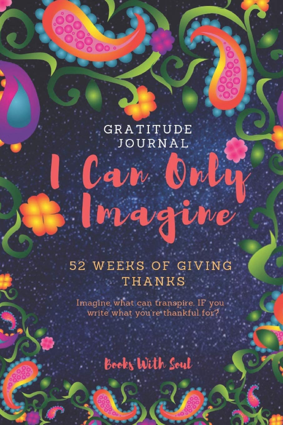 Gratitude Journal: I Can Only Imagine: 52 Weeks of Giving Thanks ...