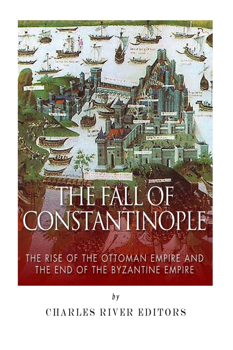 The Fall of Constantinople: The Rise of the Ottoman Empire and the End ...