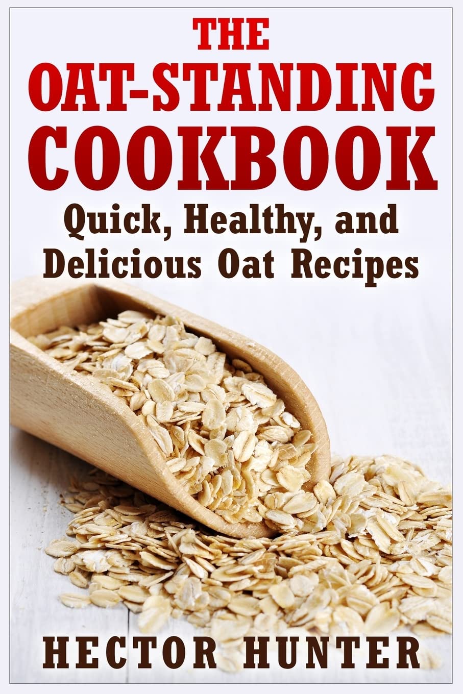 The Oat-Standing Cookbook: Quick, Healthy, and Delicious Oat Recipes ...