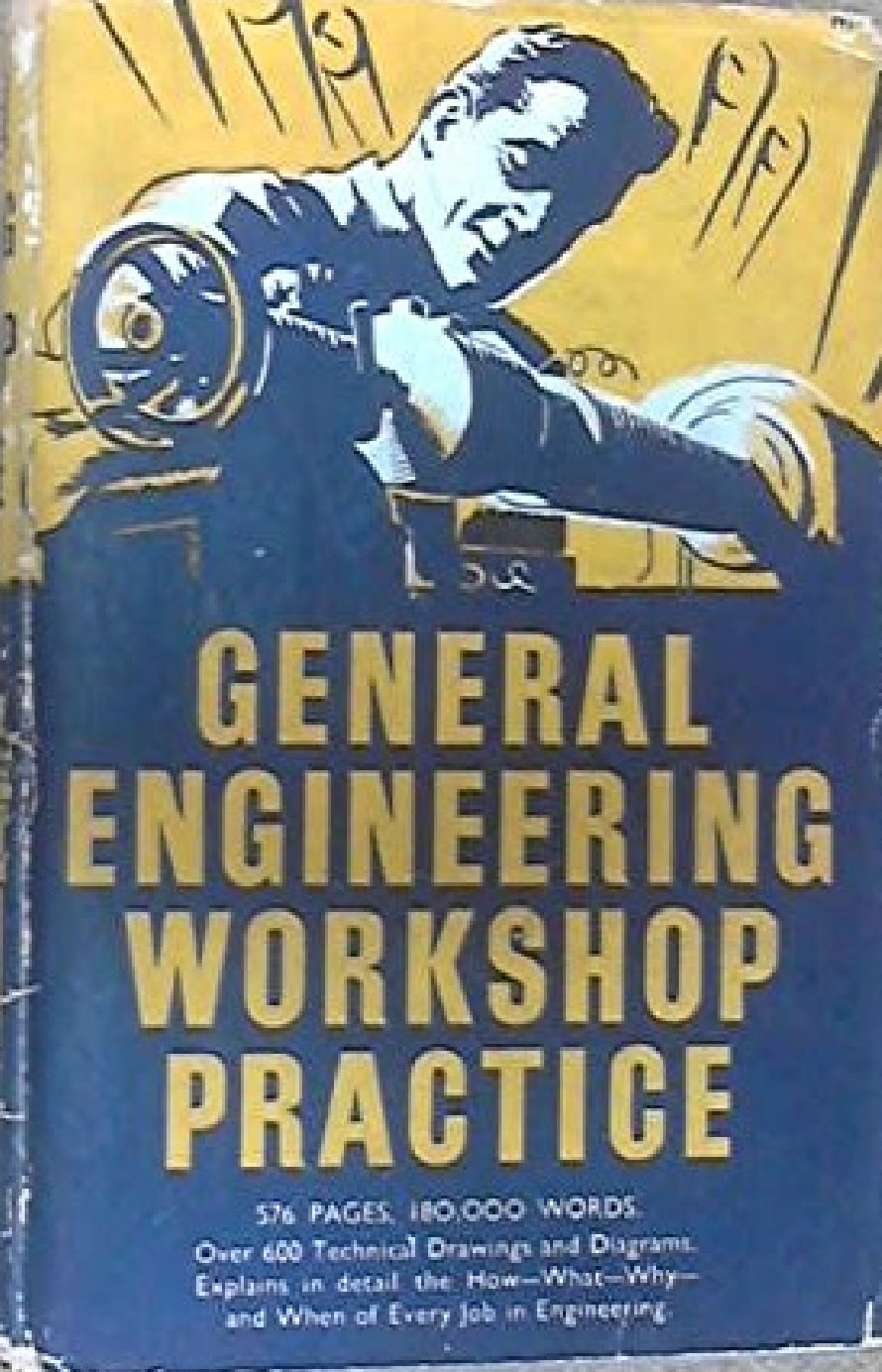 General engineering workshop practice: A guide to the principles and practice of workshop ...