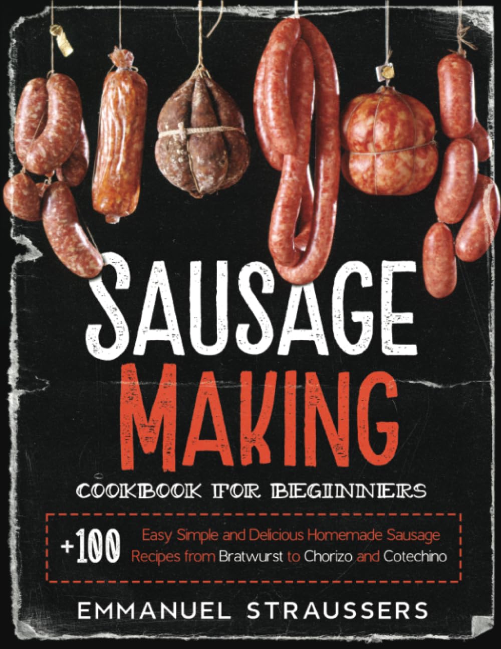 Sausage Making Cookbook for Beginners: 100+ Easy, Simple and Delicious ...