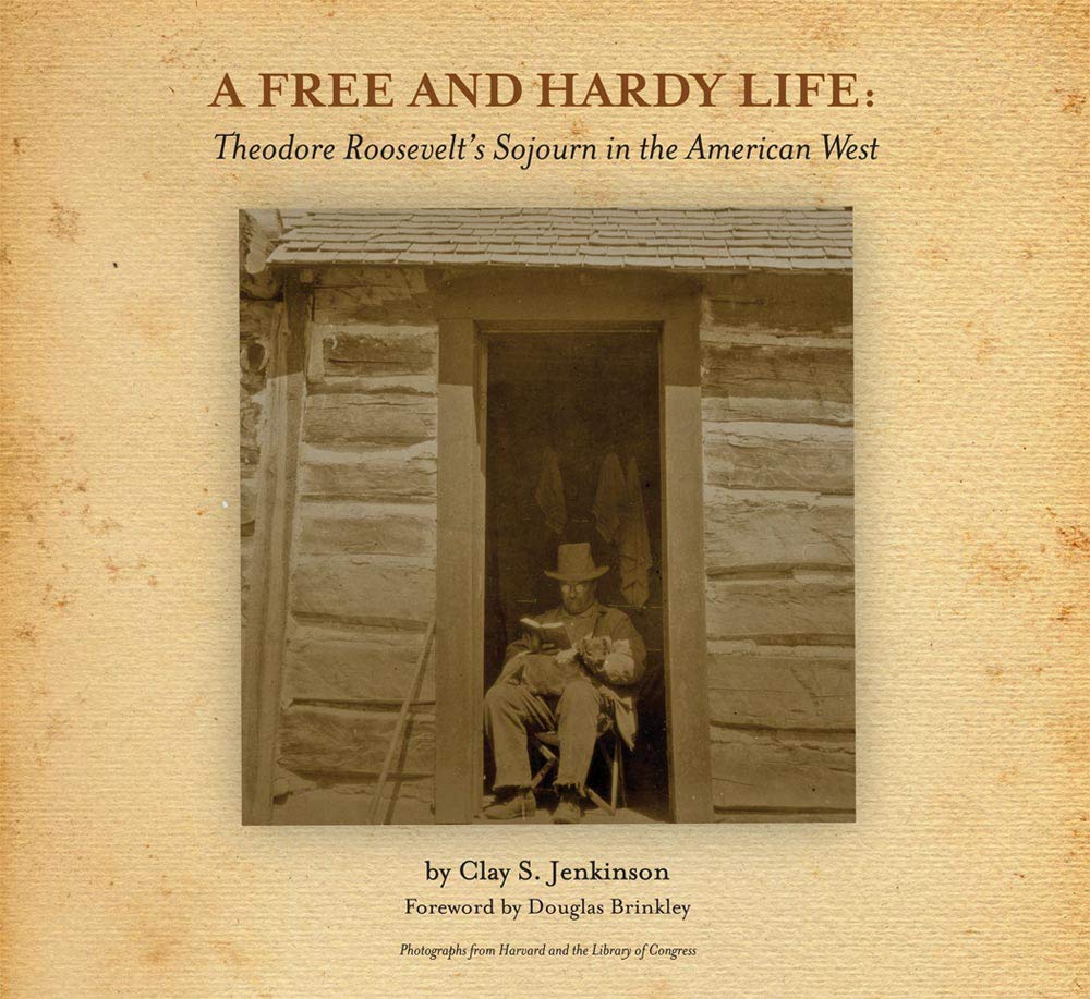 Amazon.com: A Free and Hardy Life: Theodore Roosevelt’s Sojourn in the ...