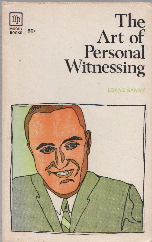 The Art of Personal Witnessing: Lorne Sanny: 9780802403049: Amazon.com ...