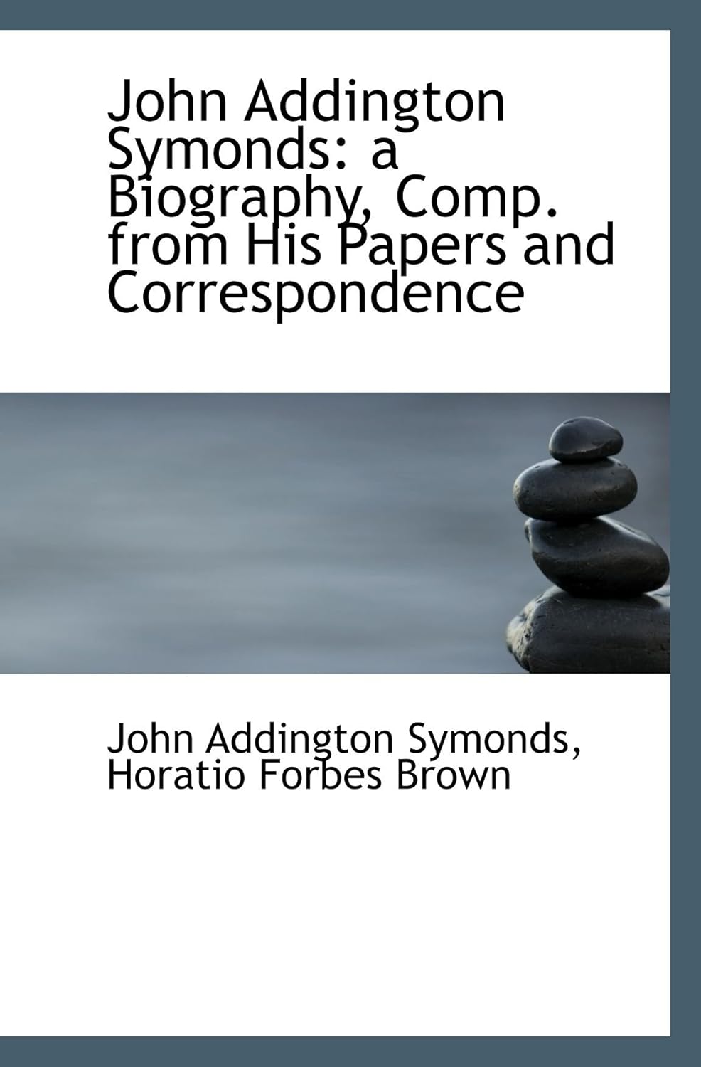 John Addington Symonds: a Biography, Comp. from His Papers and ...