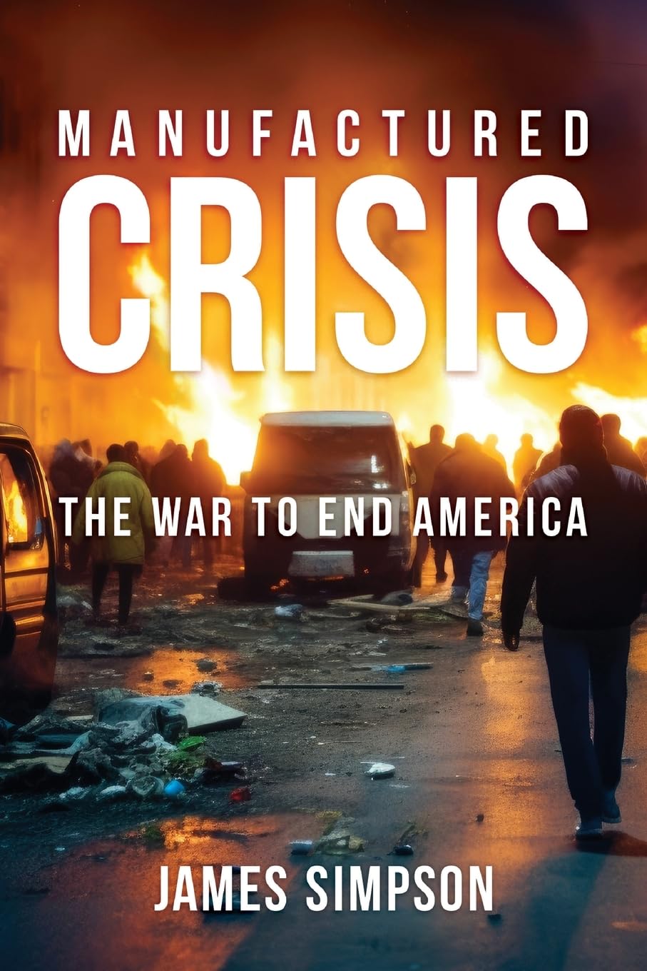Manufactured Crisis: The War to End America: Simpson, James: 9798888456743: Amazon.com: Books