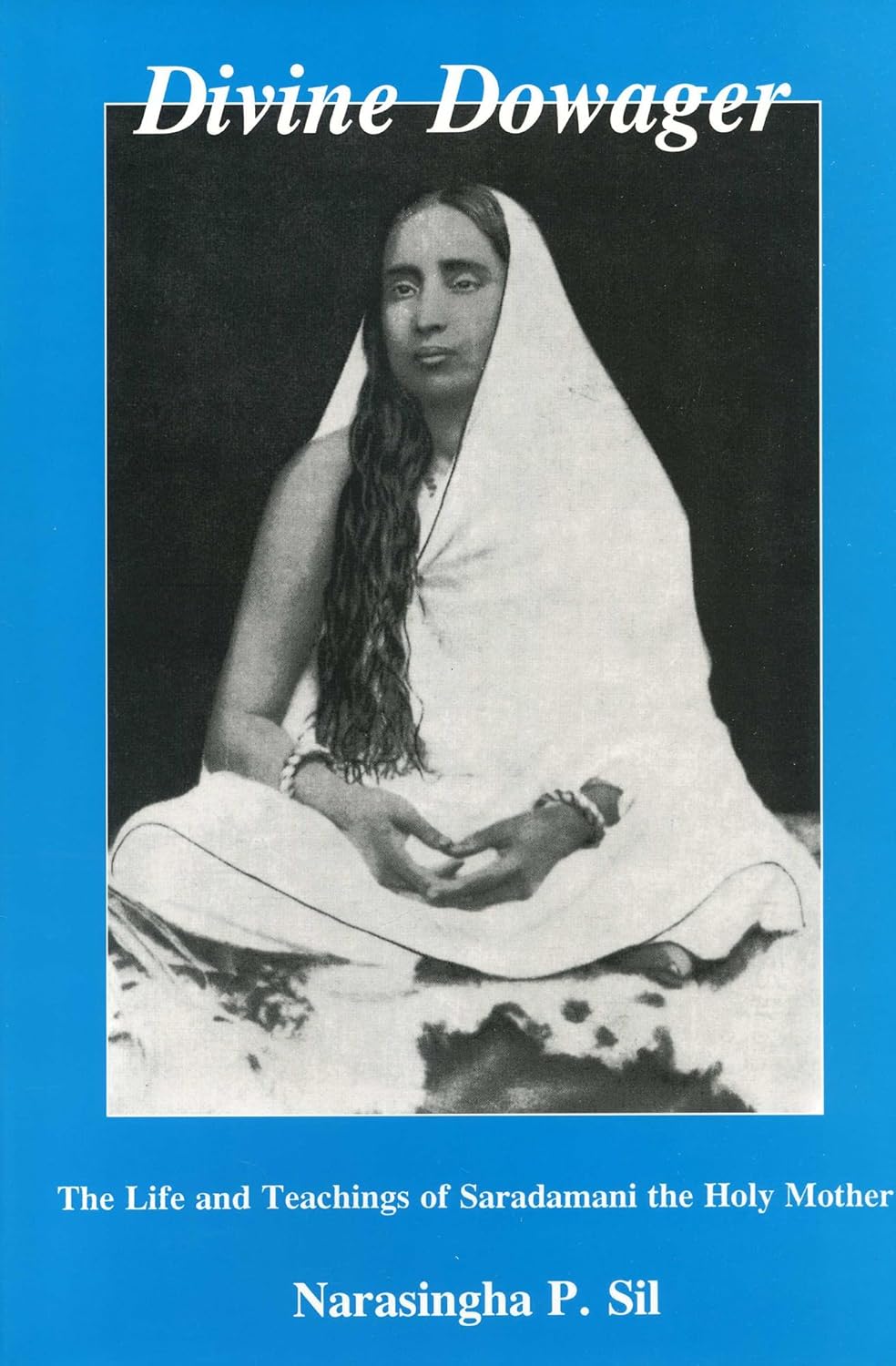 Divine Dowager: The Life and Teachings of Saradamani, the Holy Mother ...