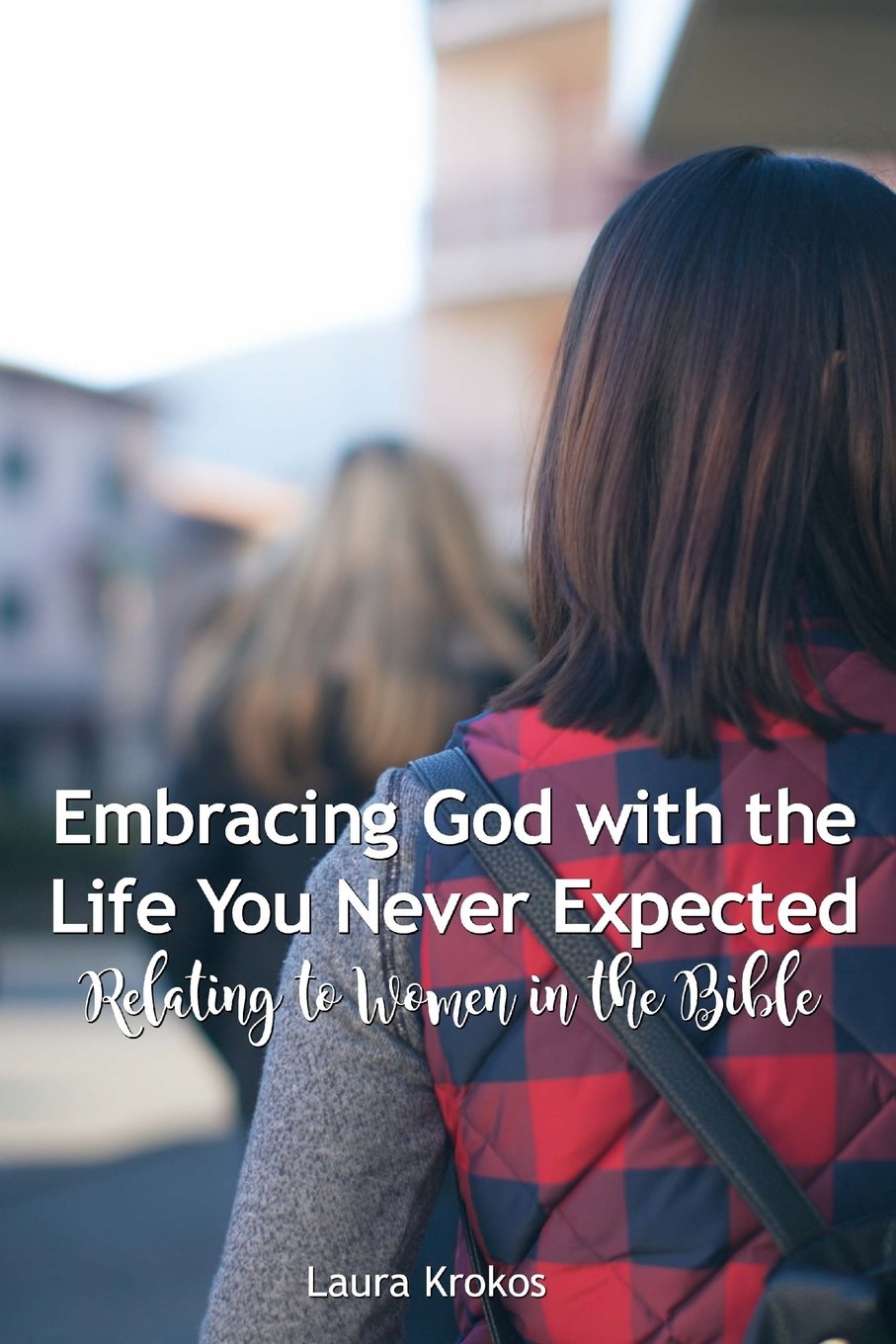 Embracing God with the Life you Never Expected: Krokos, Laura ...