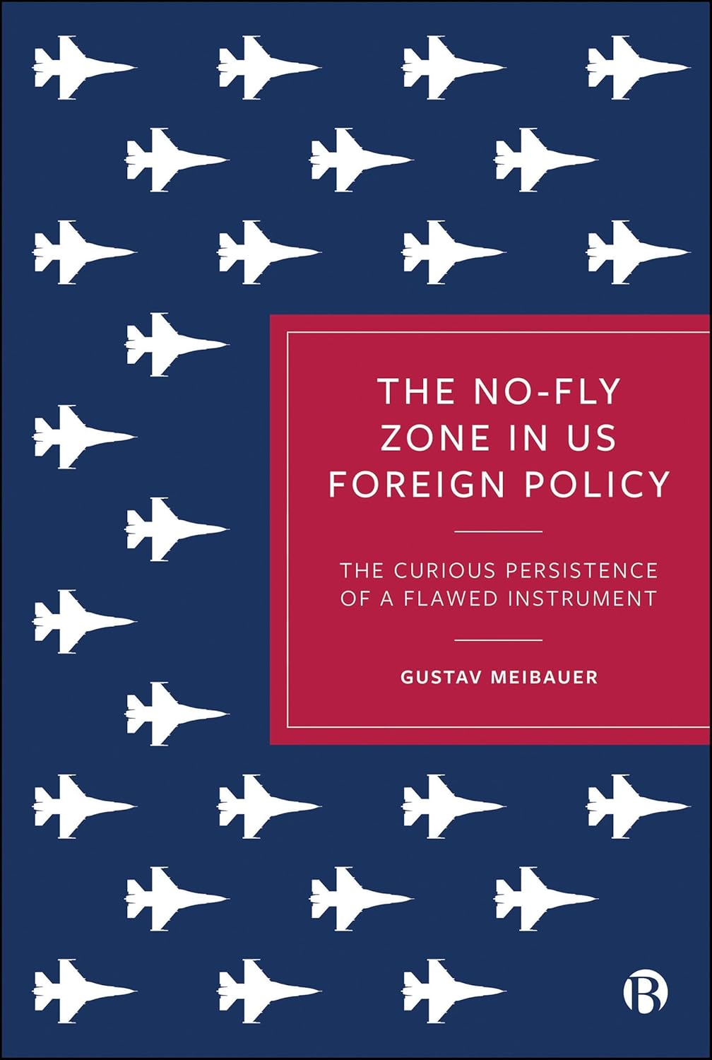 The No-Fly Zone in US Foreign Policy: The Curious Persistence of a ...