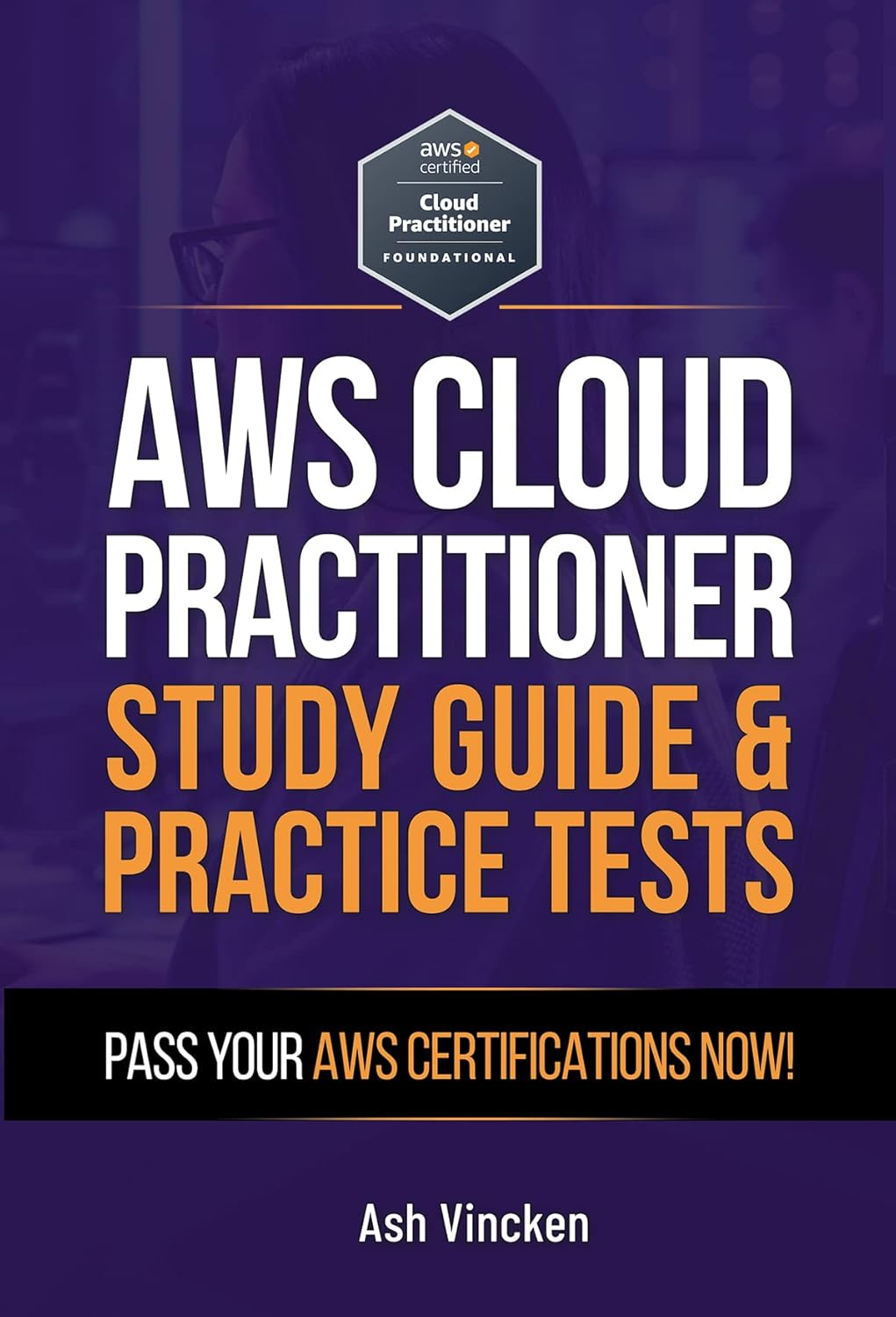 AWS Cloud Practitioner Beginners' Study Guide & Practice Test: Achieve ...