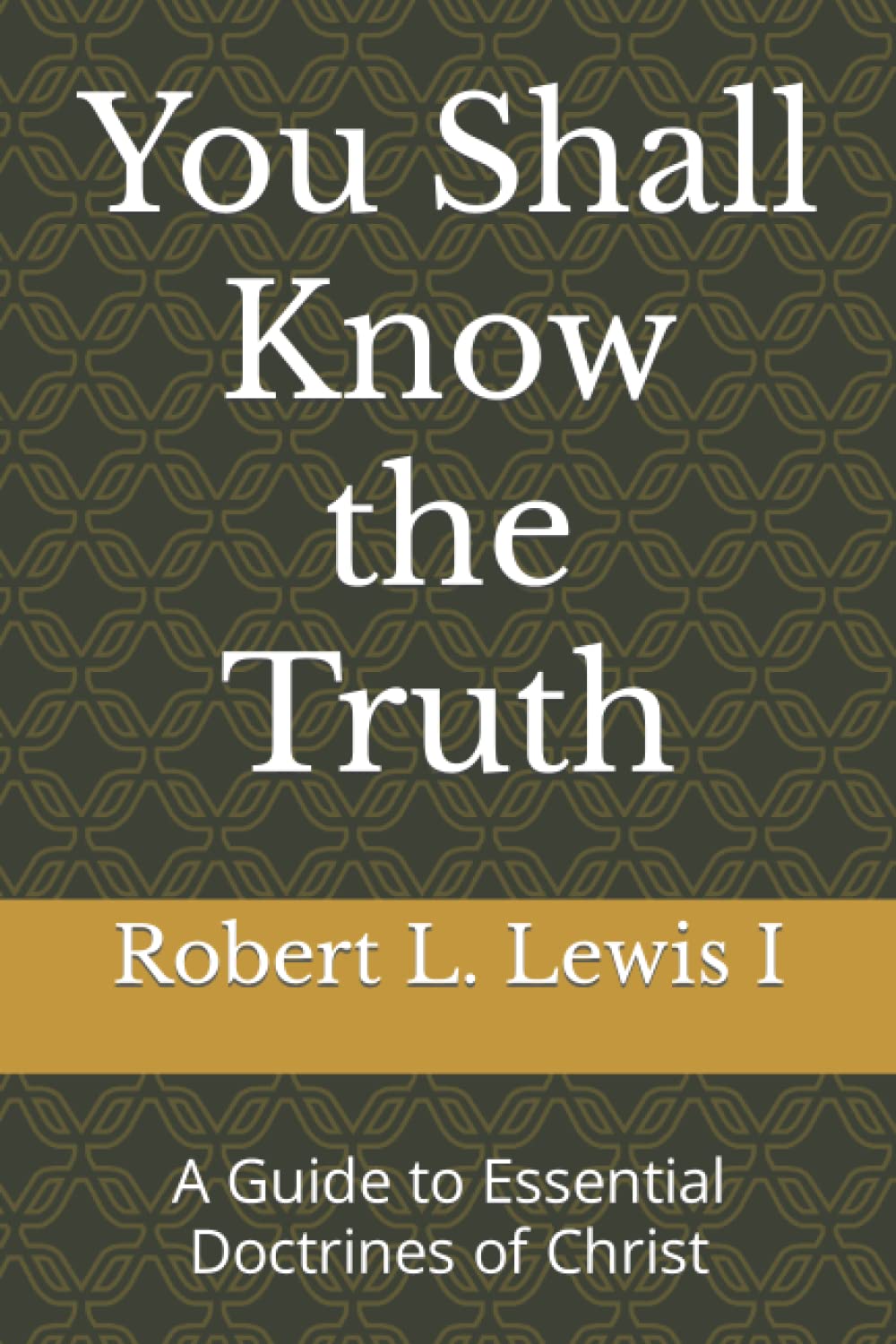 You Shall Know the Truth: A Guide to Essential Doctrines of Christ ...
