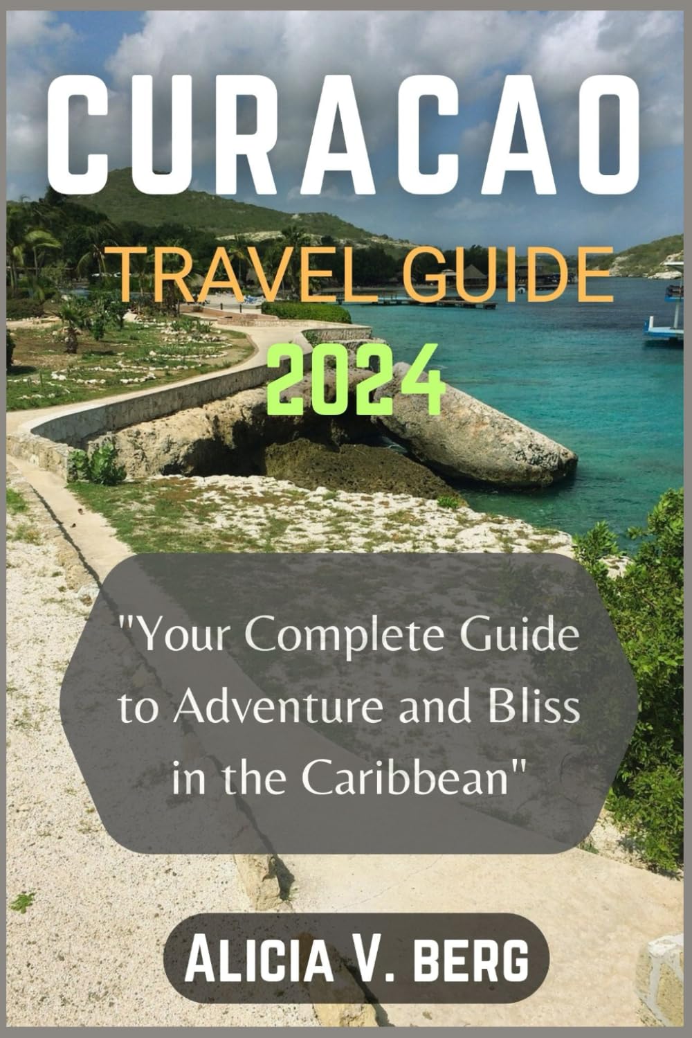CURACAO TRAVEL GUIDE 2024: "Your Complete Guide to Adventure and Bliss ...