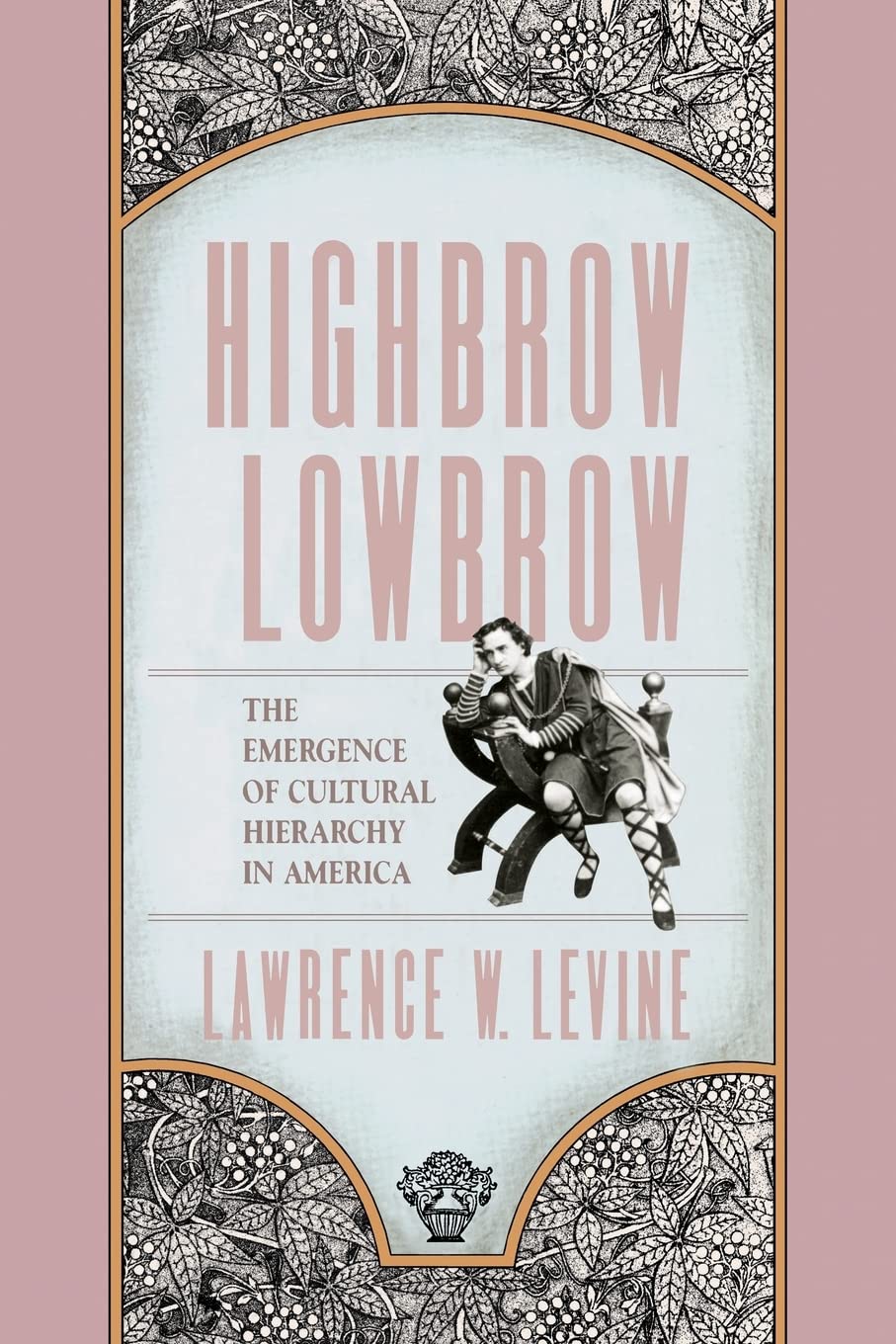 Highbrow/Lowbrow: The Emergence of Cultural Hierarchy in America (The ...