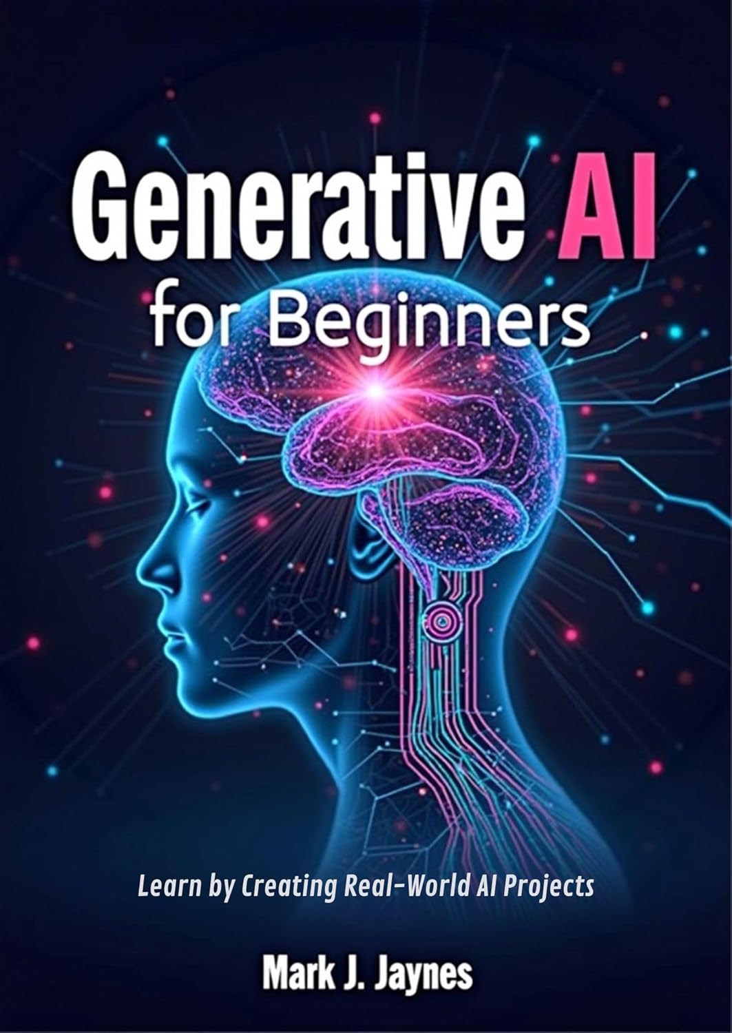 Generative AI for Beginners : Learn by Creating Real-World AI Projects eBook : Jaynes, Mark J ...