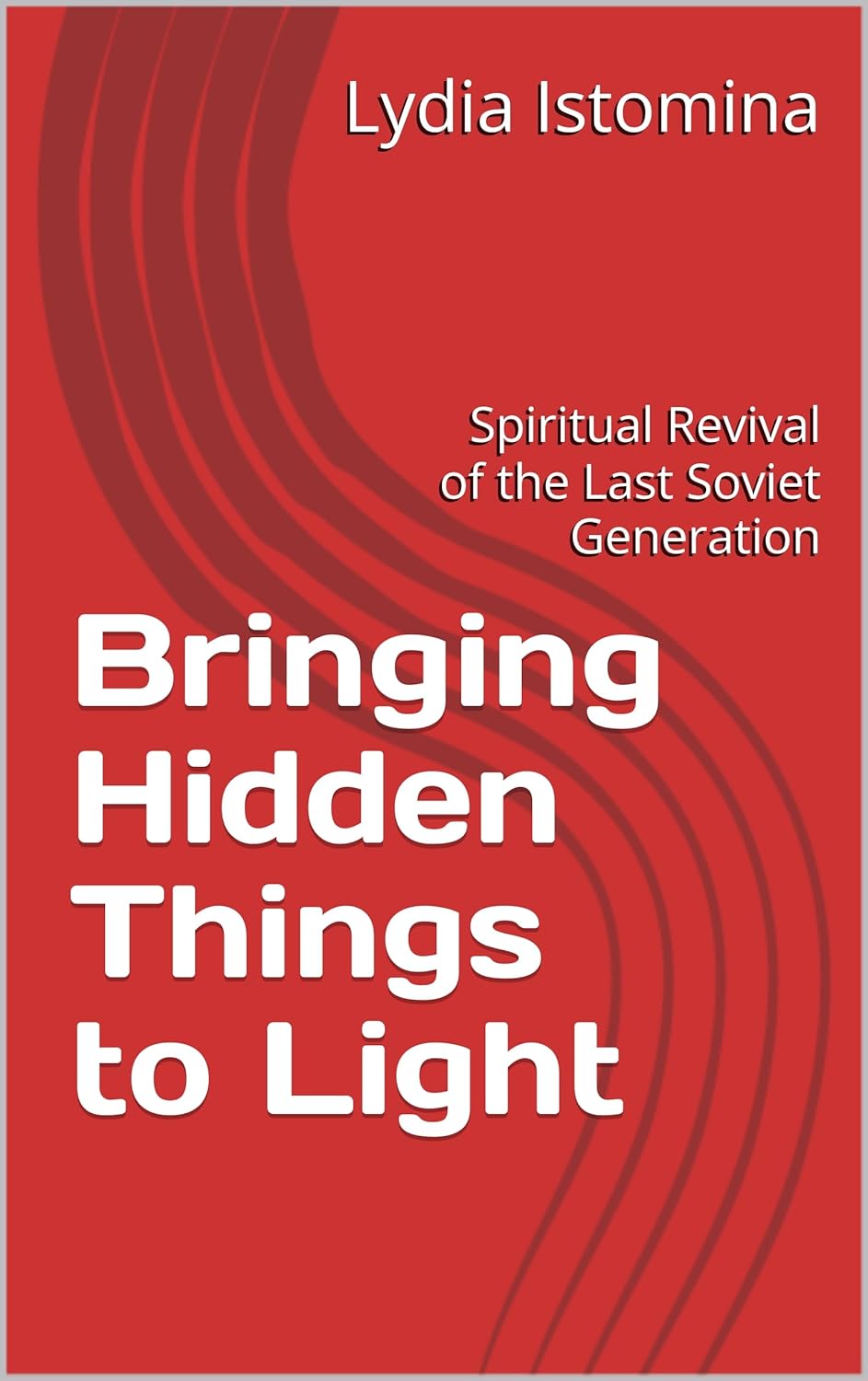 Bringing Hidden Things to Light: Spiritual Revival of the Last Soviet ...