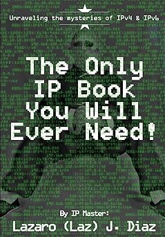 The Only IP Book You Will Ever Need!: Unraveling the mysteries of IPv4 ...