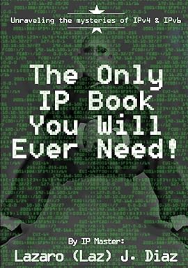 The Only IP Book You Will Ever Need!: Unraveling the mysteries of IPv4 ...