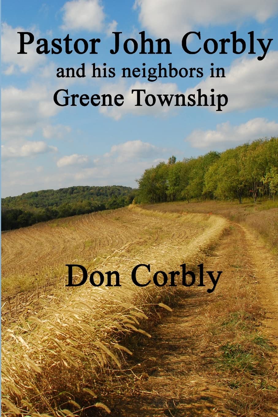 Pastor John Corbly and his neighbors in Greene Township: Corbly, Don ...