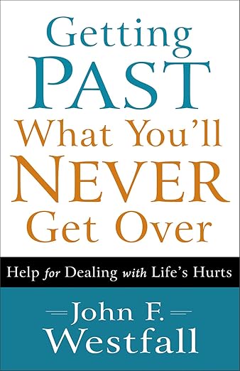 Getting Past What You'll Never Get Over: Help for Dealing with Life's ...