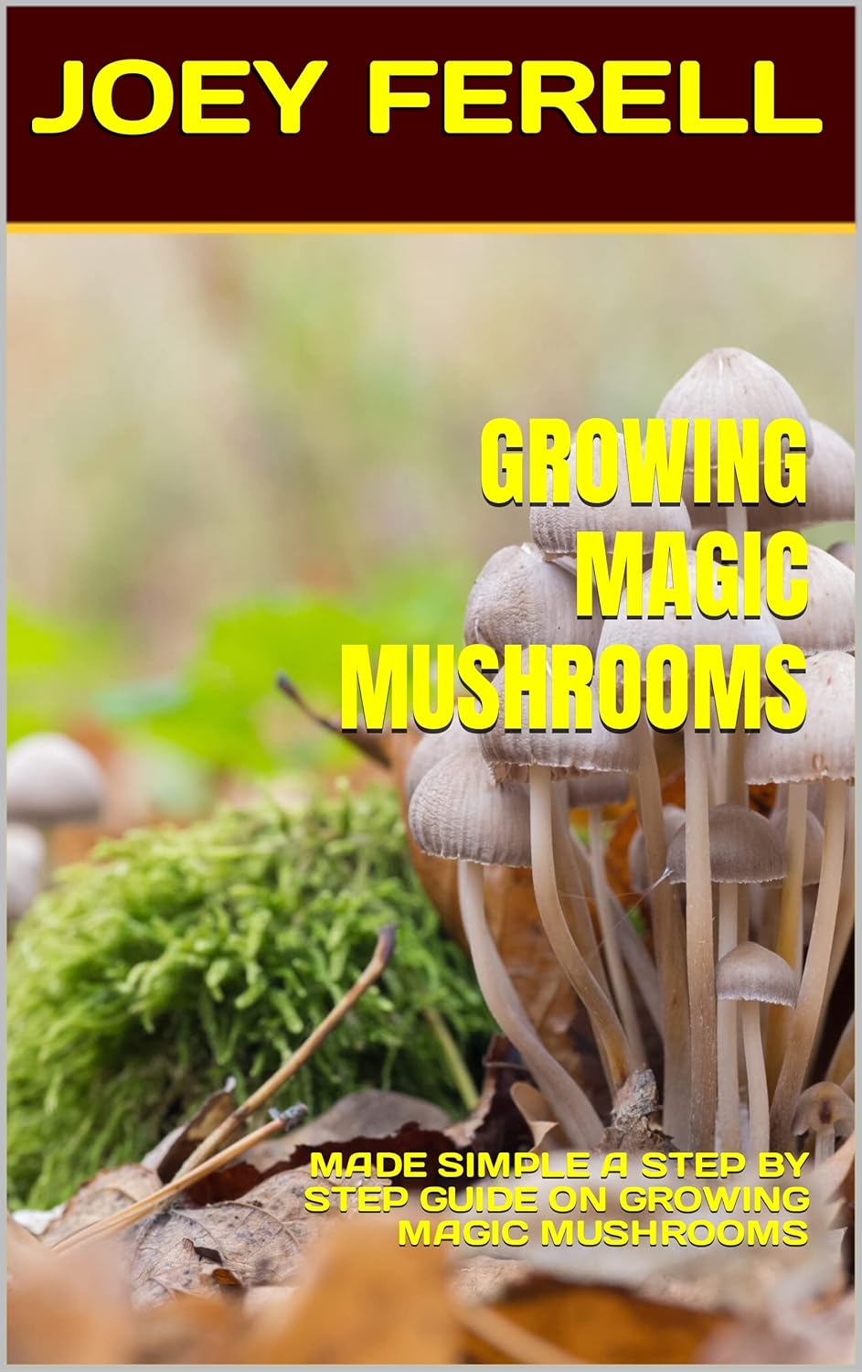 GROWING MAGIC MUSHROOMS: MADE SIMPLE A STEP BY STEP GUIDE ON GROWING ...