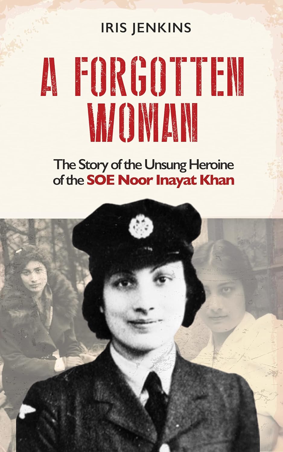 A Forgotten Woman: The Story of the Unsung Heroine of the SOE Noor ...