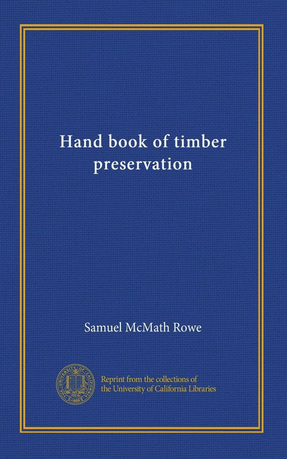 Hand book of timber preservation: Rowe, Samuel McMath: Amazon.com: Books