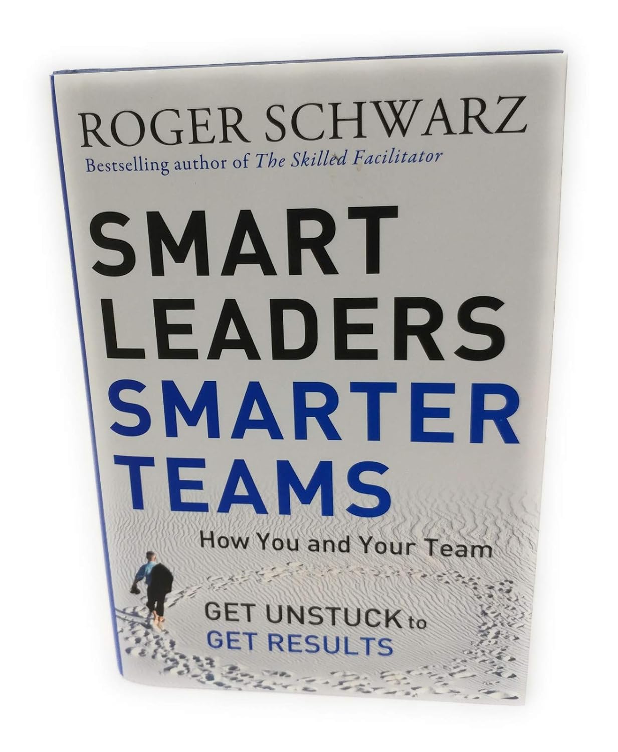 Smart Leaders, Smarter Teams: How You and Your Team Get Unstuck to Get ...