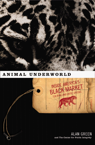 Animal Underworld: Inside America's Black Market for Rare and Exotic ...