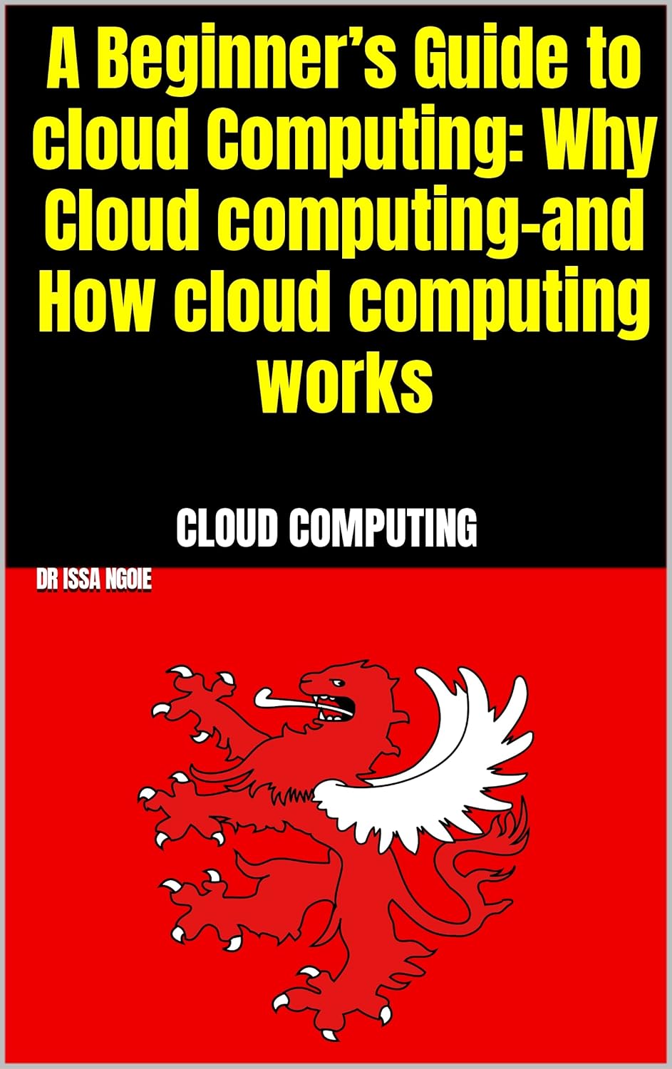 A Beginner’s Guide to cloud Computing: Why Cloud computing-and How cloud computing works eBook ...