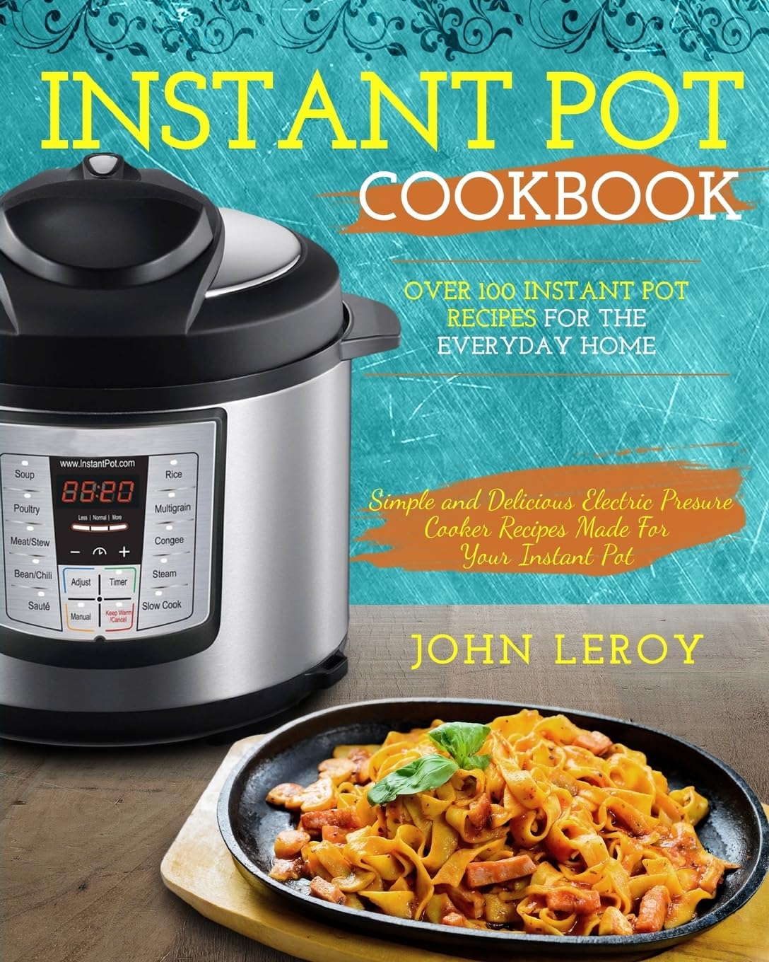 Instant Pot Cookbook: Over 100 Instant Pot Recipes For The Everyday ...