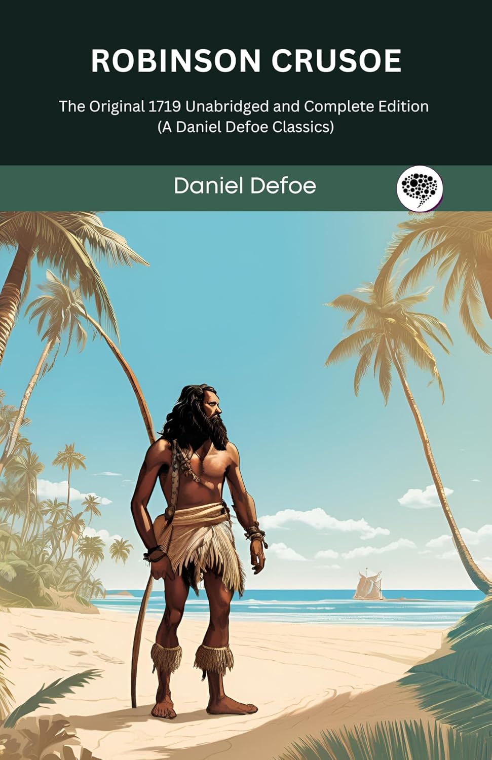 Robinson Crusoe: The Original 1719 Unabridged and Complete Edition (A ...