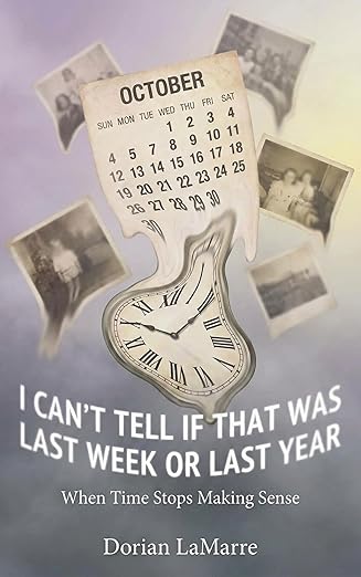 I Can't Tell If That Was Last Week or Last Year: When Time Stops Making Sense eBook : LaMarre ...