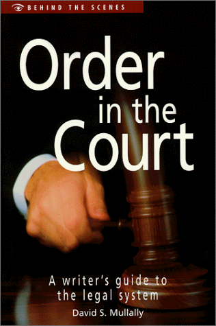 Order in the Court: A Writer's Guide to the Legal System (Behind the ...