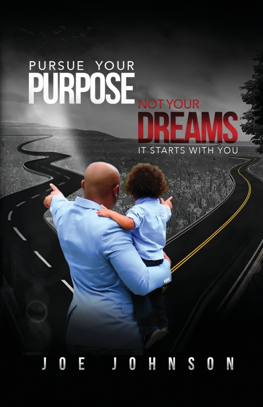 Pursue Your Purpose Not Your Dreams: It Starts With You: Johnson, Joe ...