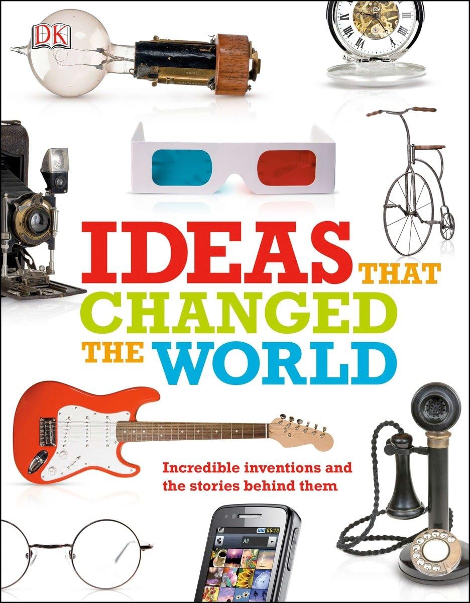 Ideas That Changed the World: Incredible Inventions and the Stories ...