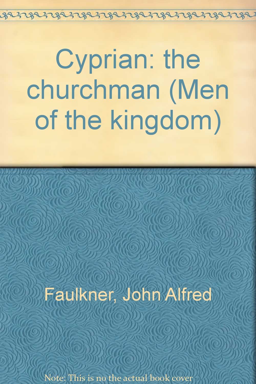 Cyprian: the churchman (Men of the kingdom): Faulkner, John Alfred ...