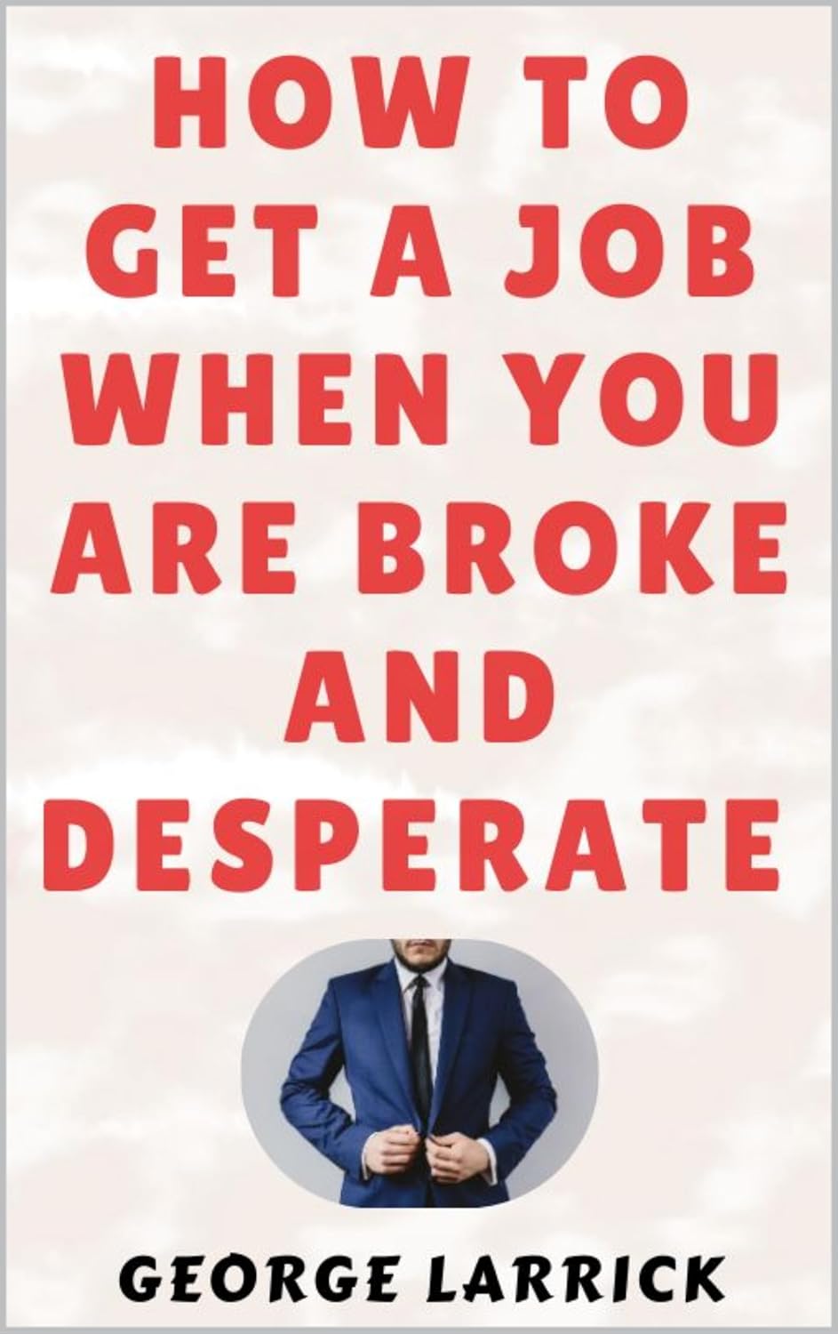 How to Get a Job When You Are Broke and Desperate eBook : Larrick ...