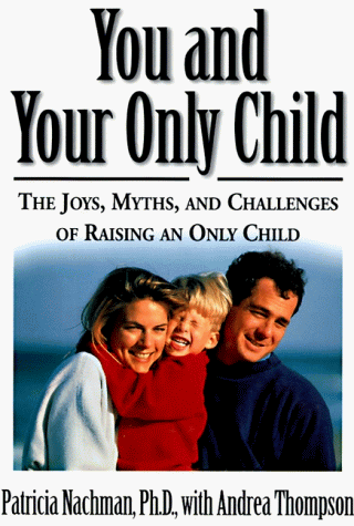 You and Your Only Child: The Joys, Myths, and Challenges of Raising an ...