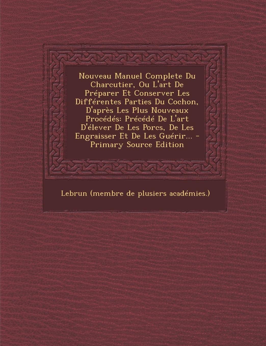 Nouveau Manuel Complete Du Charcutier Ou Lart De Preparer Et ...
