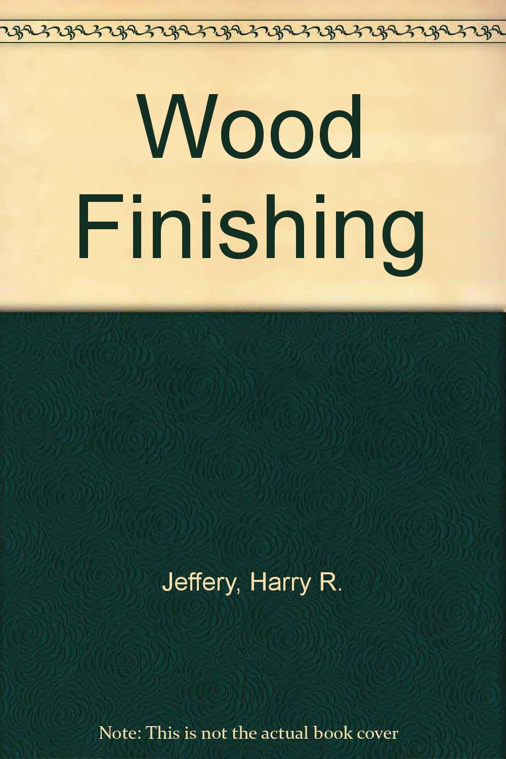 Wood Finishing: Jeffery, Harry R.: 9780026662000: Amazon.com: Books