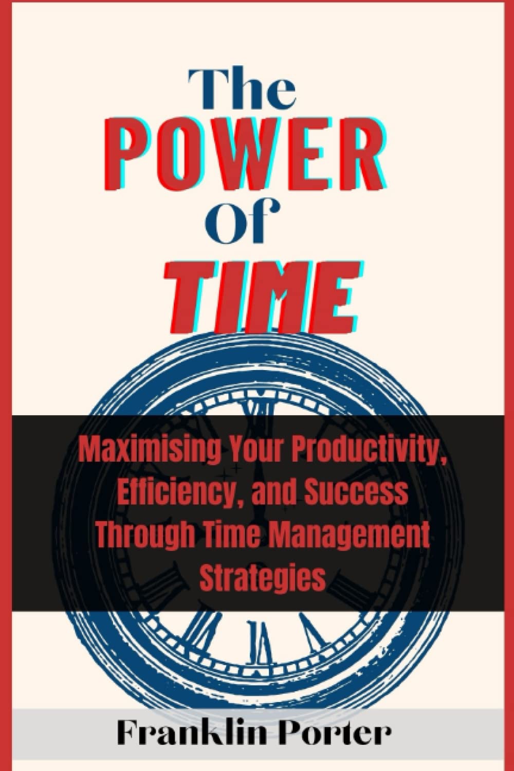 The Power Of Time: Maximising Your Productivity, Efficiency And Success ...