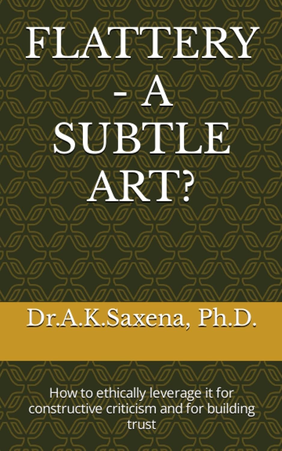 FLATTERY - A SUBTLE ART?: How to ethically leverage it for constructive ...