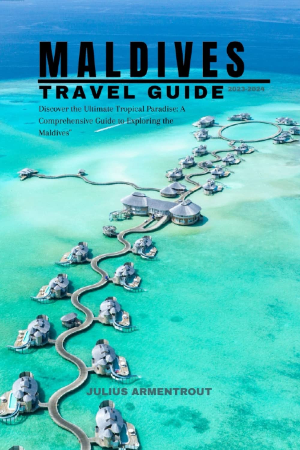 MALDIVES TRAVEL GUIDE 2023-2024: Discover the Ultimate Tropical ...